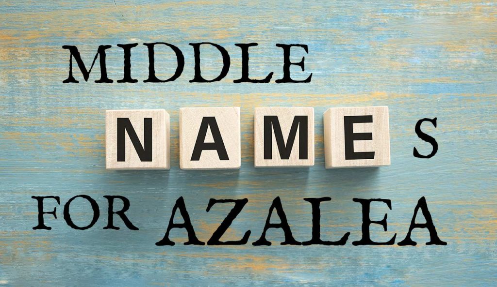 Middle Names for Azalea (Traditional, Short, Cute, Unisex & Unique)